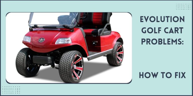 Evolution Golf Cart Problems: Troubleshooting, Fixes 2025