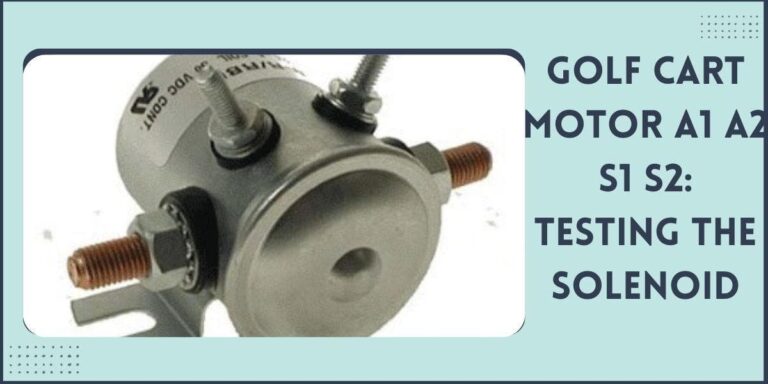Golf Cart Motor A1 A2 S1 S2 | Meaning, Wiring & Testing
