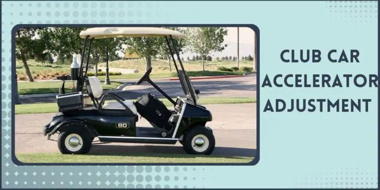 Club Car Accelerator Adjustment & Throttle Troubleshooting
